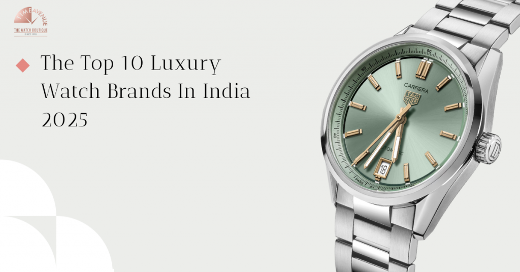 The Top 10 Luxury Watch Brands In India 2025 - Time Avenue